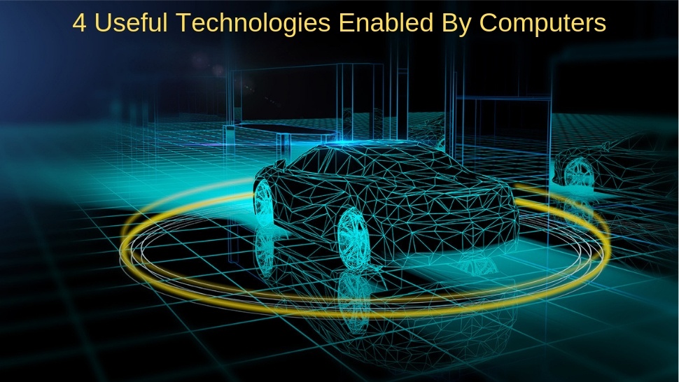 4 Useful Technologies Enabled By Computers - Article - GLBrain.com